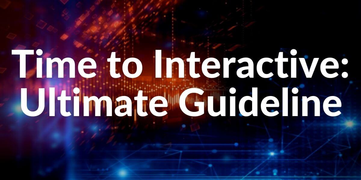 Time to Interactive (TTI): Definition, Examples and Optimization - Holistic SEO